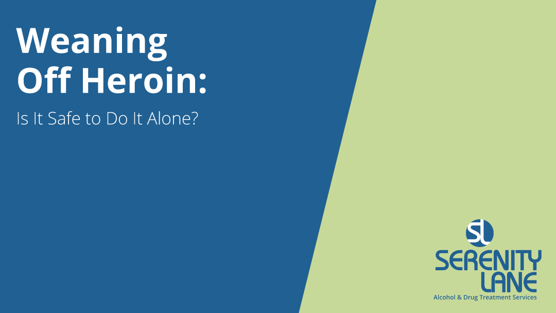 Weaning Off Heroin: Is It Safe to Do It Alone? - Serenity Lane